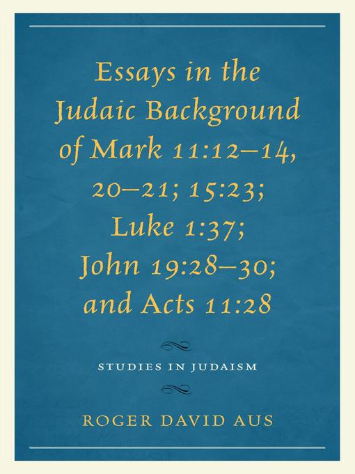 Libby - Essays in the Judaic Background of Mark 11: 12–14, 20–21; 15: 23; Luke 1: 37; John 19: ...
